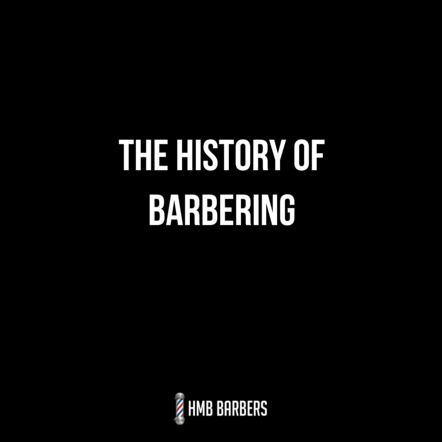 The History of Barbering – HMB Barbers